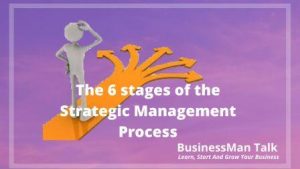 The 6 Stages Of The Strategic Management Process » BusinessMan Talk